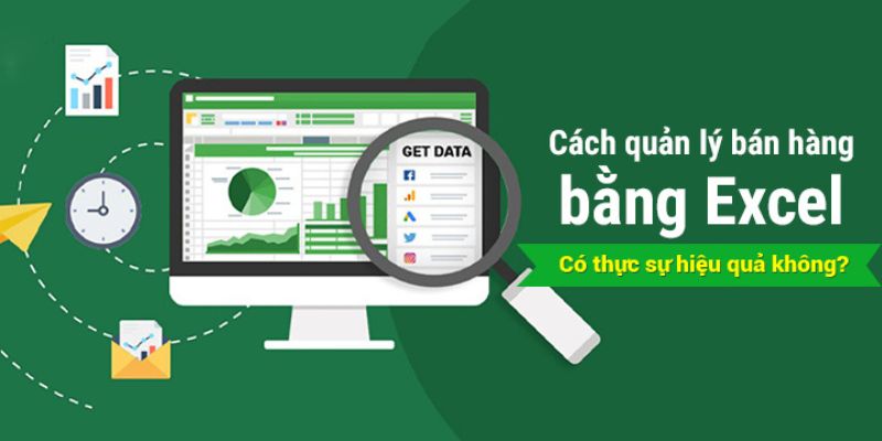 Quản lý bán hàng bằng Excel liệu có thực sự mang lại hiệu quả?